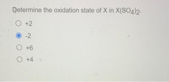 Solved Determine the oxidation state of X in X(SO4)2. +2 -2 | Chegg.com