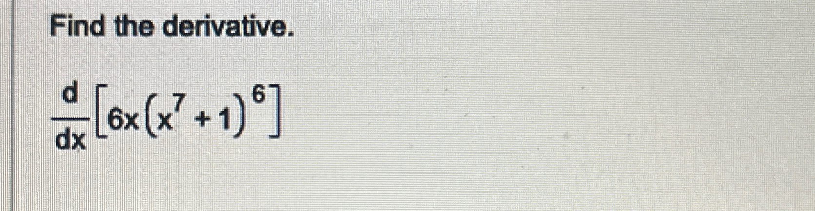 Solved Find the derivative.ddx[6x(x7+1)6] | Chegg.com