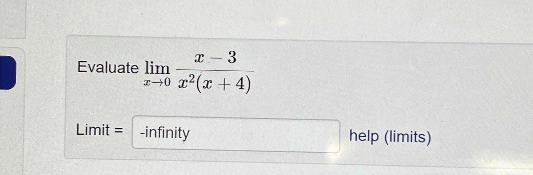 Solved Evaluate limx→0x-3x2(x+4) ﻿Limit =help (limits) | Chegg.com