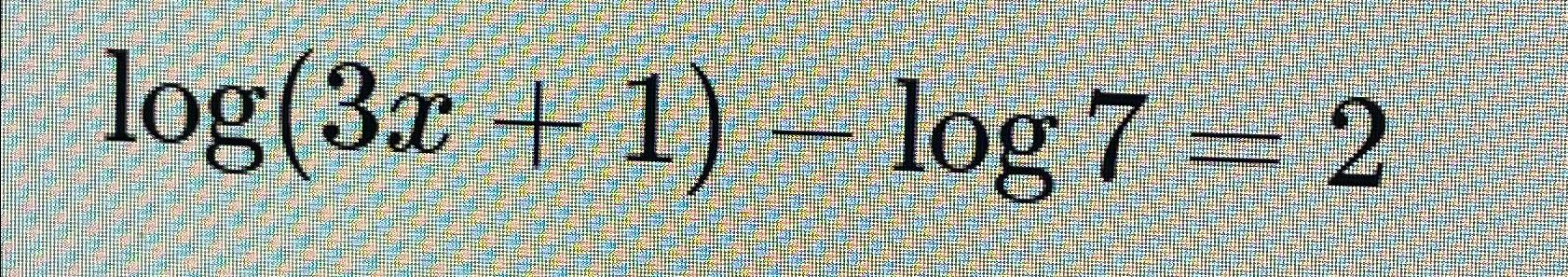Solved log(3x+1)-log7=2 ﻿Solve for x | Chegg.com