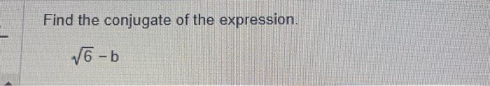 Solved Find the conjugate of the expression. 6−b | Chegg.com