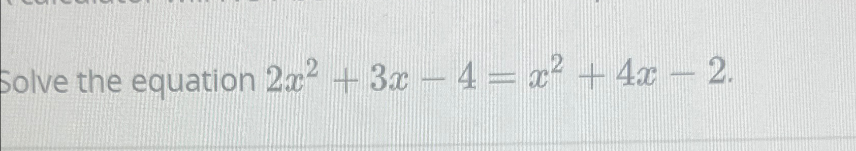 Solved Solve the equation 2x2+3x-4=x2+4x-2. | Chegg.com