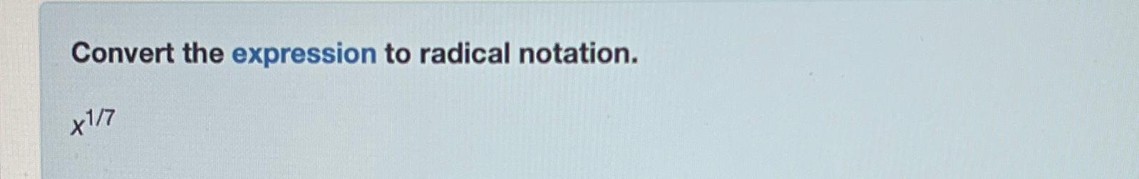 Solved Convert the expression to radical notation.x17 | Chegg.com