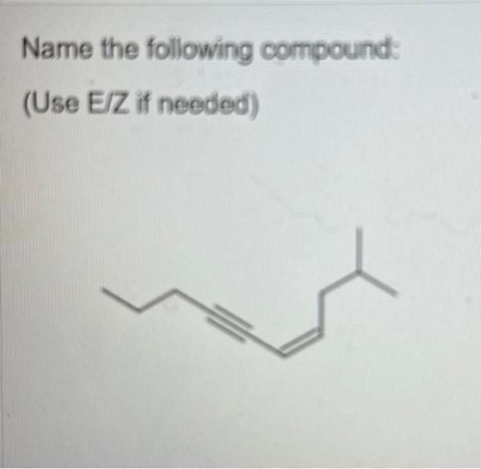 Solved Name the following compound: (Use E/Z if needed) | Chegg.com