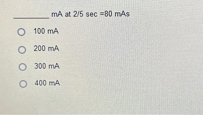 Solved mA at 2/5sec=80mAs 100 mA 200 mA 300 mA 400 mA | Chegg.com