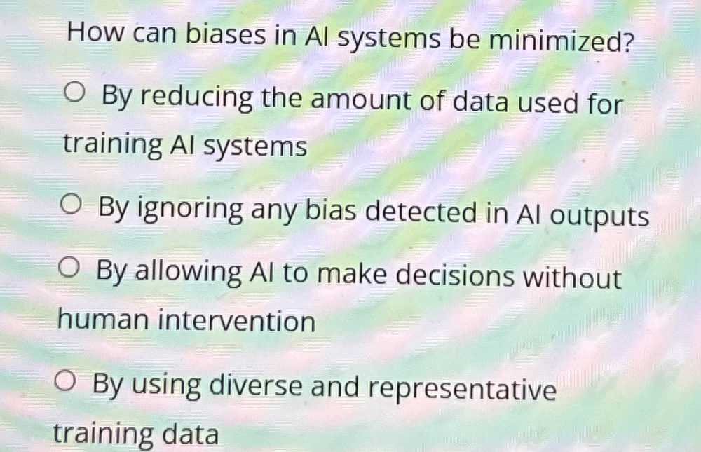 Solved How can biases in Al systems be minimized?By reducing | Chegg.com