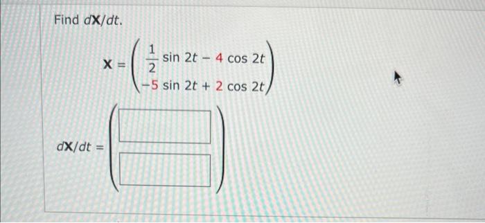 Solved Find dX/dt. X=(21sin2t−4cos2t−5sin2t+2cos2t)dX/dt=( | Chegg.com