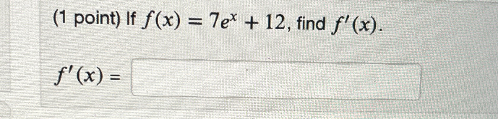 Solved (1 ﻿point) ﻿If f(x)=7ex+12, ﻿find f'(x)f'(x)= | Chegg.com