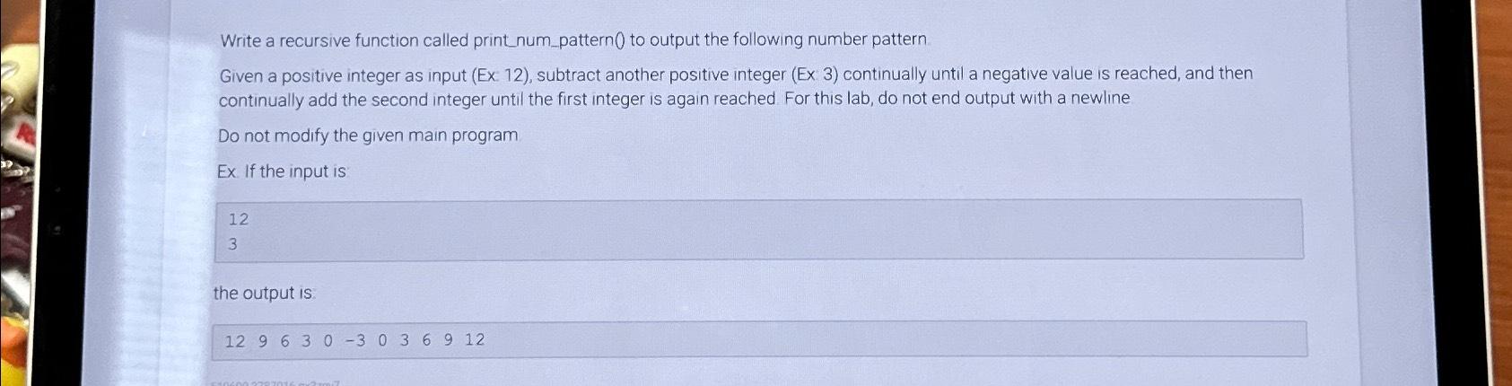 Solved Write a recursive function called print num_pattern 0 | Chegg.com