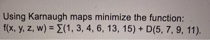 Solved Using Karnaugh maps minimize the function: f(x, y, z, | Chegg.com