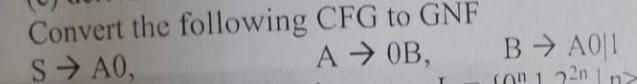 Solved Convert the following CFG to GNFS→A0A→0BB→AO|l| | Chegg.com