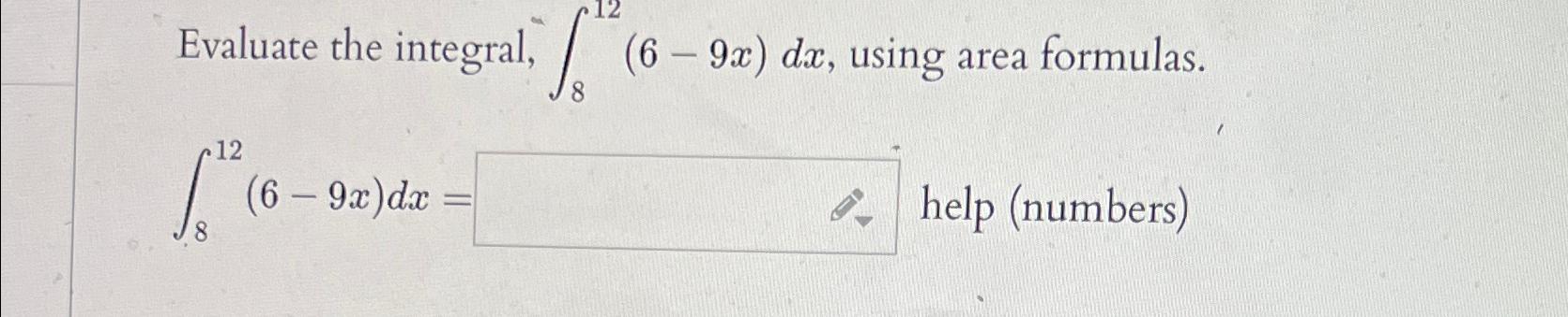 Solved Evaluate the integral, ∫812(6-9x)dx, ﻿using area | Chegg.com