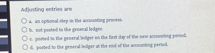 Solved Adjusting entries are O a. an optional step in the | Chegg.com