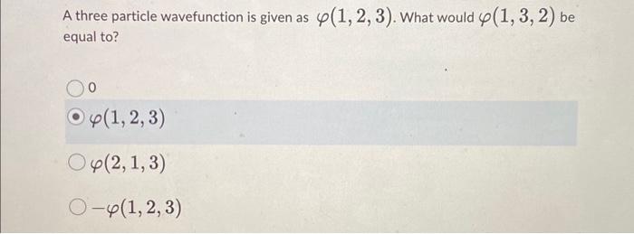 Solved A three particle wavefunction is given as φ(1,2,3). | Chegg.com