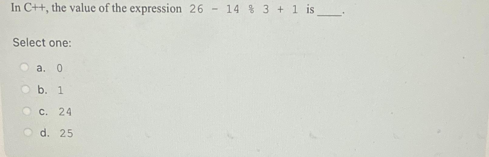 Solved In C++, ﻿the value of the expression 26-14÷3+1 | Chegg.com