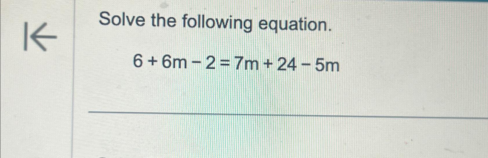 Solved Solve the following equation.6+6m-2=7m+24-5m | Chegg.com