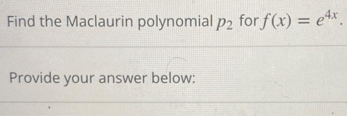 Solved Find the Maclaurin polynomial p2 for f(x)=e4x. | Chegg.com