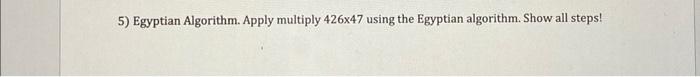 Solved 5) Egyptian Algorithm. Apply multiply 426×47 using | Chegg.com