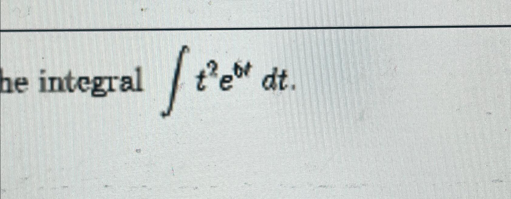 Solved he integral ∫﻿﻿t2ebtdt | Chegg.com
