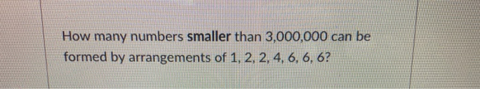 Solved How many numbers smaller than 3,000,000 can be formed | Chegg.com