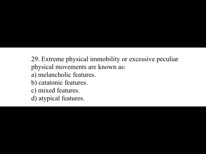 Solved 29. Extreme physical immobility or excessive peculiar | Chegg.com