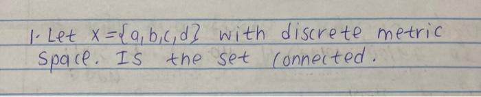 Solved 1. Let x={a,b,c,d} with discrete metric space. Is the | Chegg.com
