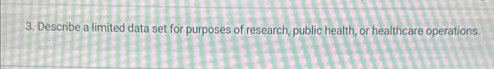 Solved Describe a limited data set for purposes of research, | Chegg.com