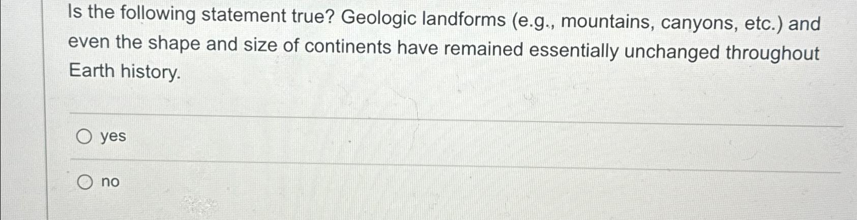 Solved Is the following statement true? Geologic landforms | Chegg.com