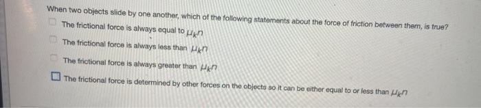 Solved When two objects slide by one another, which of the | Chegg.com