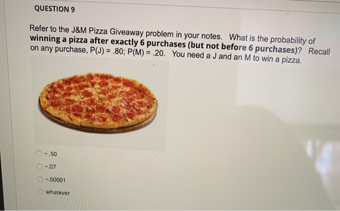 Solved QUESTION 9 Refer to the J&M Pizza Giveaway problem in | Chegg.com