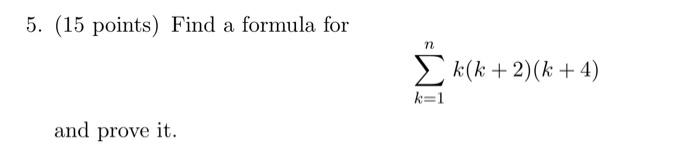 Solved 5. (15 points) Find a formula for ∑k=1nk(k+2)(k+4) | Chegg.com