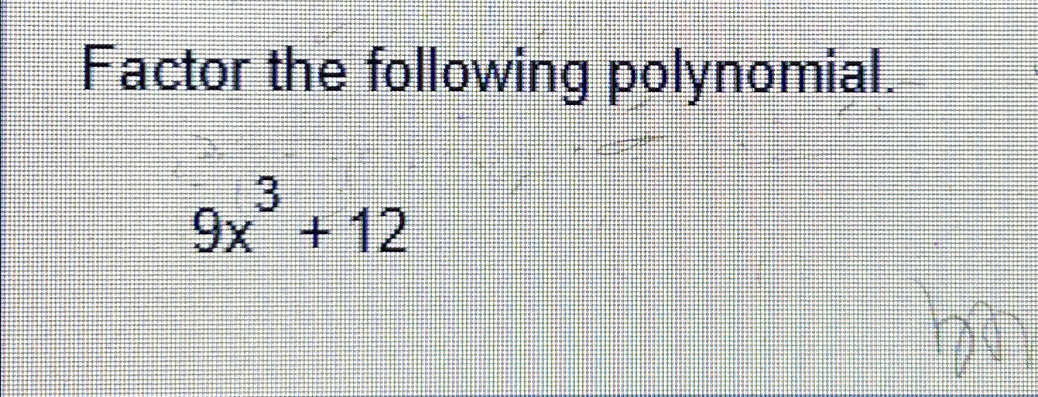 Solved Factor the following polynomial.9x3+12 | Chegg.com