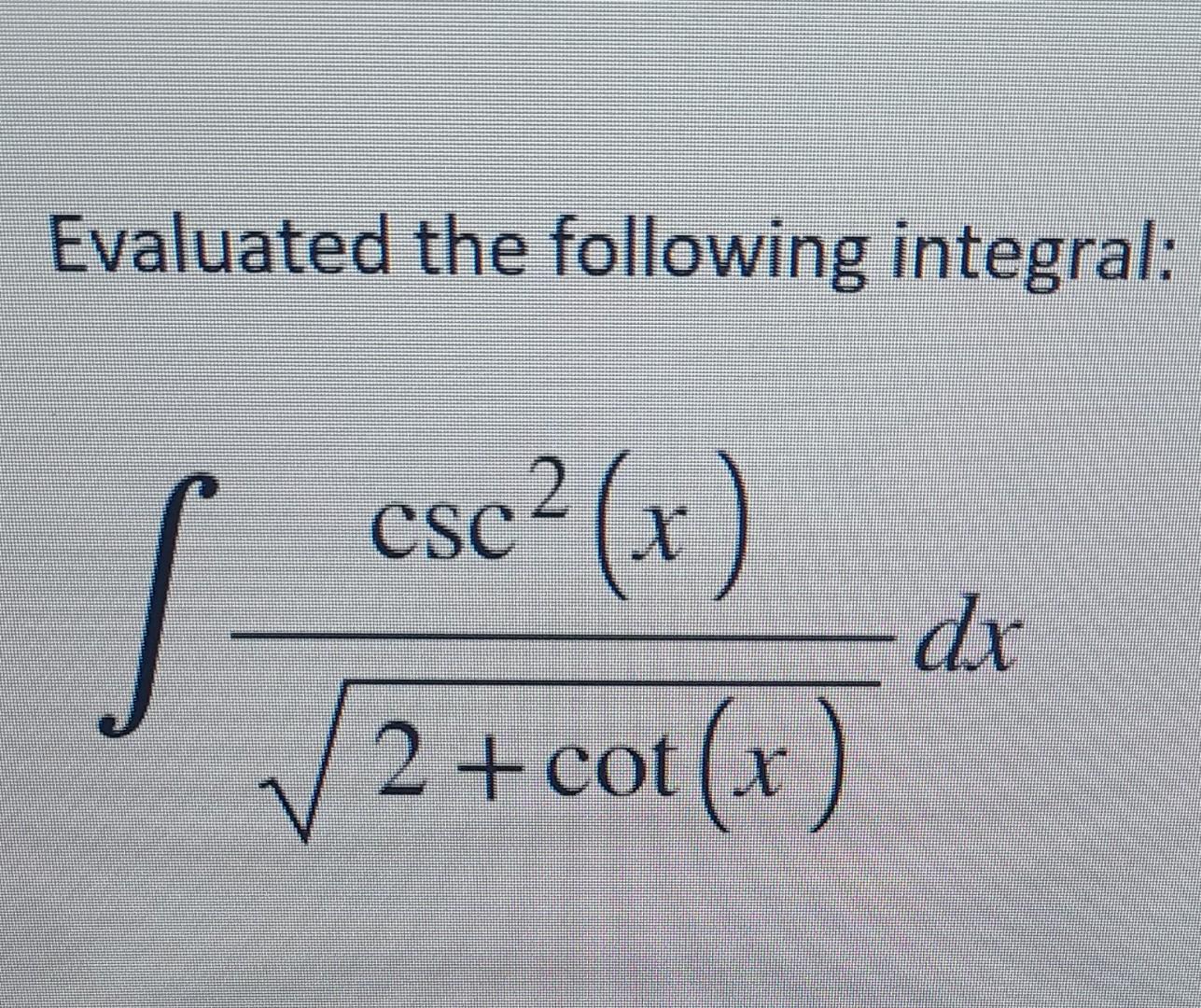 Solved Evaluated the following integral: ∫2+cot(x)csc2(x)dx | Chegg.com