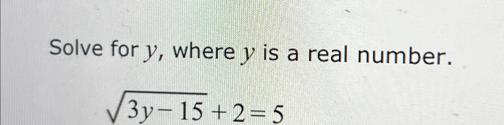 Solved Solve for y, ﻿where y ﻿is a real number.3y-152+2=5 | Chegg.com