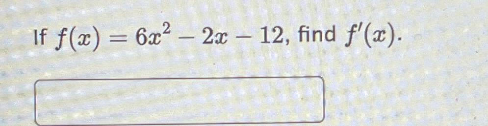 Solved If f(x)=6x2-2x-12, ﻿find f'(x) | Chegg.com