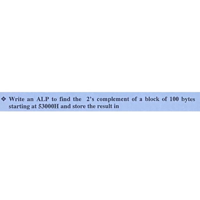 Solved Write an ALP to find the 2's complement of a block of | Chegg.com