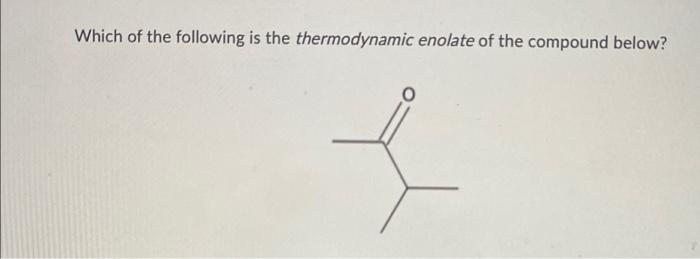Solved Which of the following is the thermodynamic enolate | Chegg.com