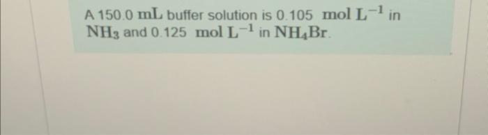 Solved A 150.0 mL buffer solution is 0.105 mol L−1 in NH3 | Chegg.com