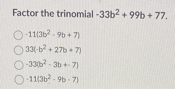 Solved Factor the trinomial −33b2+99b+77 | Chegg.com