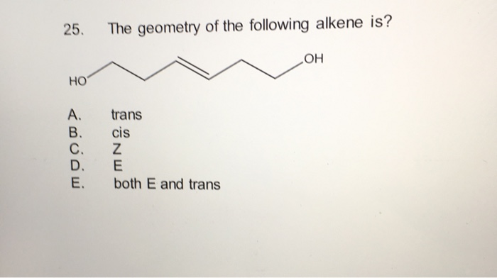 Solved 25. The geometry of the following alkene is? ОН HO A. | Chegg.com
