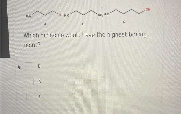 Solved Which molecule would have the highest boiling point? | Chegg.com