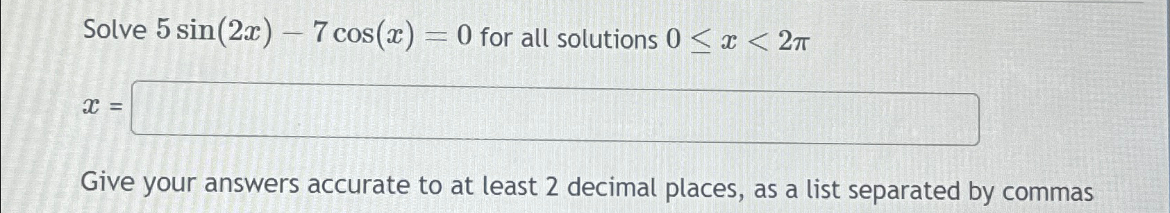Solved Solve 5sin(2x)-7cos(x)=0 ﻿for all solutions | Chegg.com