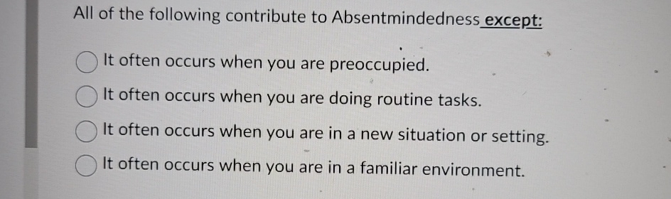 Solved All of the following contribute to Absentmindedness | Chegg.com