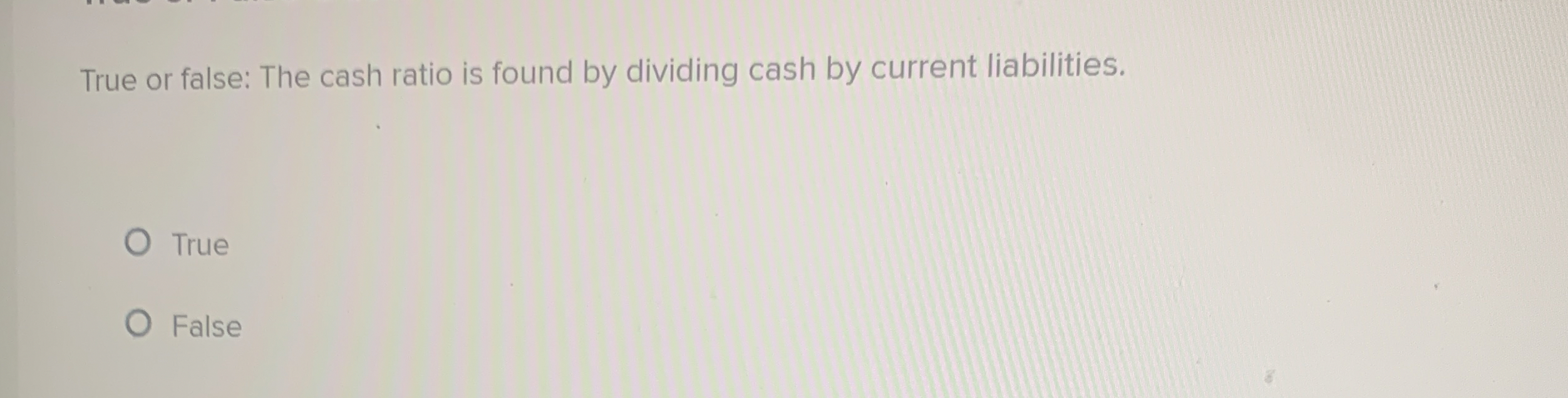Solved True or false: The cash ratio is found by dividing | Chegg.com