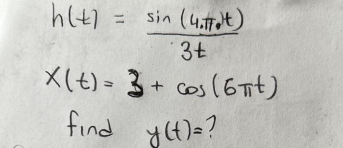 Solved h(t)=3tsin(4.π⋅t)x(t)=3+cos(6πt) find y(t)= ? | Chegg.com