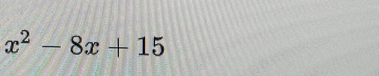 Solved x2-8x+15 | Chegg.com