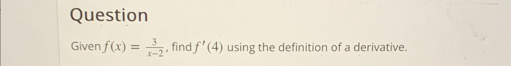 Solved QuestionGiven f(x)=3x-2, ﻿find f'(4) ﻿using the | Chegg.com