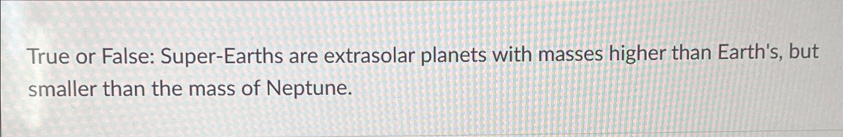 Solved True or False: Super-Earths are extrasolar planets | Chegg.com