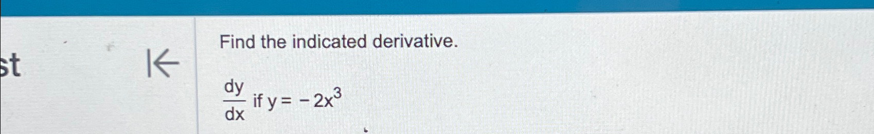 Solved Find the indicated derivative.dydx if y=-2x3 | Chegg.com