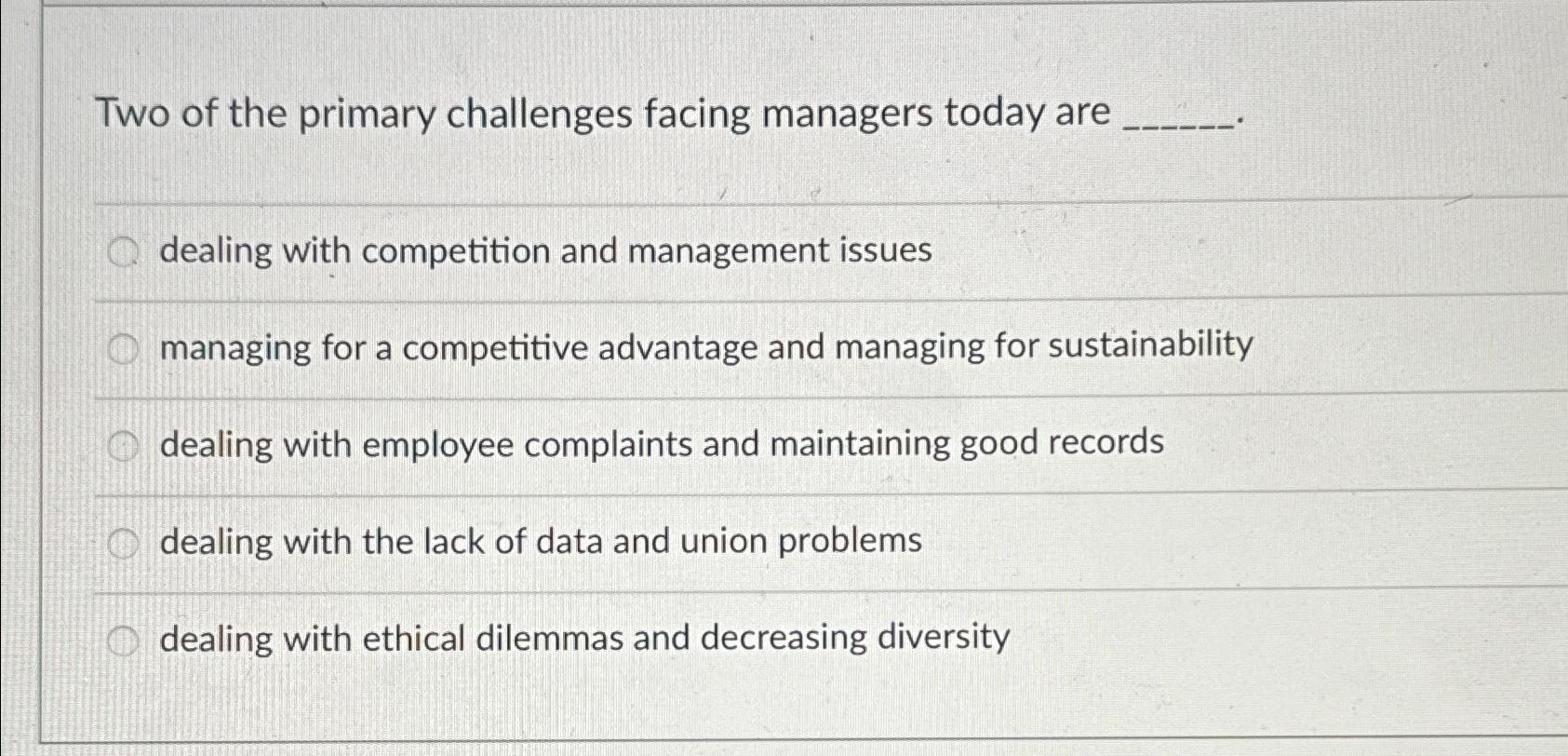 Solved Two of the primary challenges facing managers today | Chegg.com